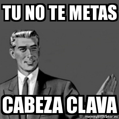 Meme Correction Guy - tu no te metas cabeza clava - 16769835