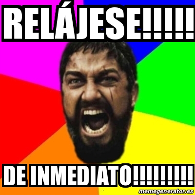 Meme Sparta - RelÃ¡jese!!!!! de inmediato!!!!!!!!! - 16770227