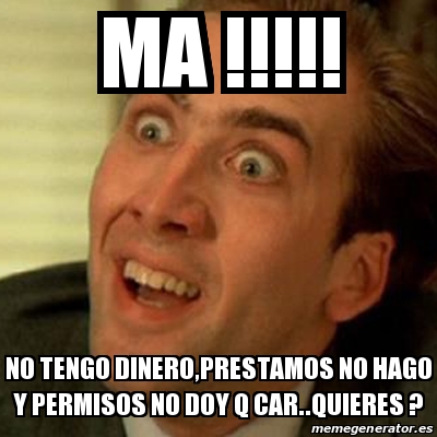 Meme No me digas - ma !!!!! no tengo dinero,prestamos no hago y ...