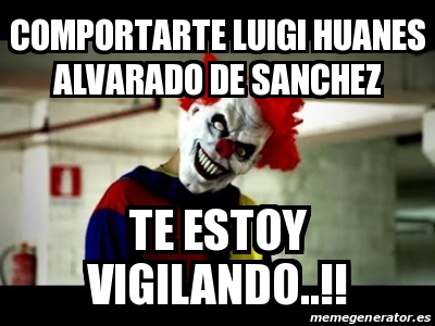 Meme Personalizado - comportarte luigi Huanes alvarado de sanchez te ...