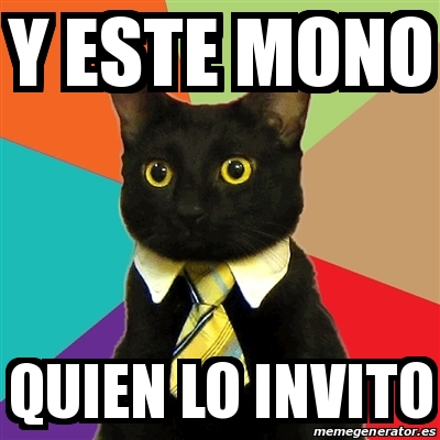 Meme Business Cat - Y ESTE MONO QUIEN LO INVITO - 16783652
