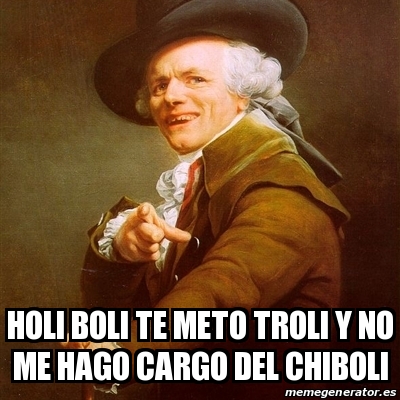 Meme Joseph Ducreux - holi boli te meto troli y no me hago cargo del ...