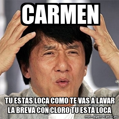 Meme Jackie Chan - cARMEN TU ESTAS LOCA COMO TE VAS A LAVAR LA BREVA ...