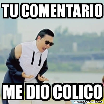 Meme Gangnam Style - tu comentario me dio colico - 16788446