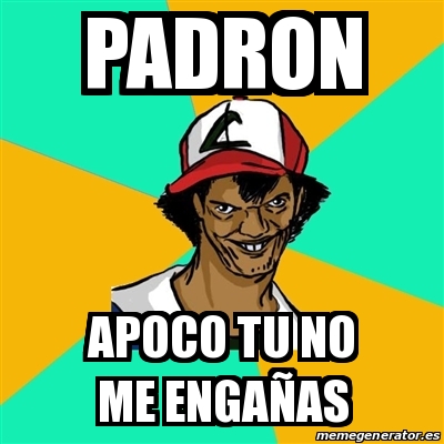 Meme Ash Pedreiro - padron apoco tu no me engaÃ±as - 16789531