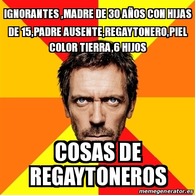 Meme House - Ignorantes ,madre de 30 aÃ±os con hijas de 15,padre ...