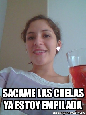 Meme Personalizado - sacame las chelas ya estoy empilada - 16791097