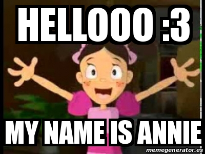 Meme Personalizado - Hellooo :3 My name is ANNIE - 16793794