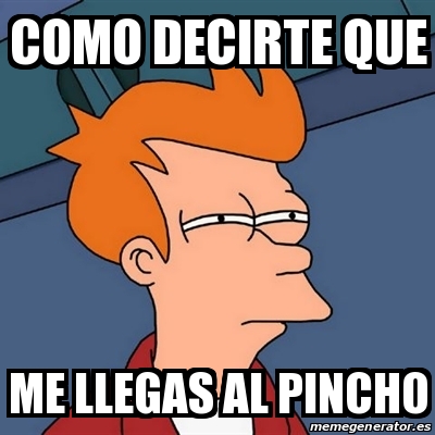Meme Futurama Fry - como decirte que me llegas al pincho - 16796795