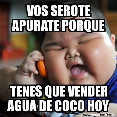Meme fat chinese kid - Vos serote apurate porque tenes que vender agua ...
