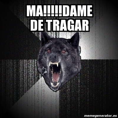 Meme Insanity Wolf - ma!!!!!dame de tragar - 16081569
