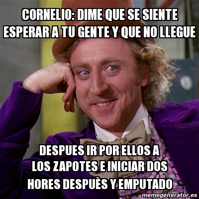 Meme Willy Wonka - cornelio: Dime que se siente esperar a tu gente y ...