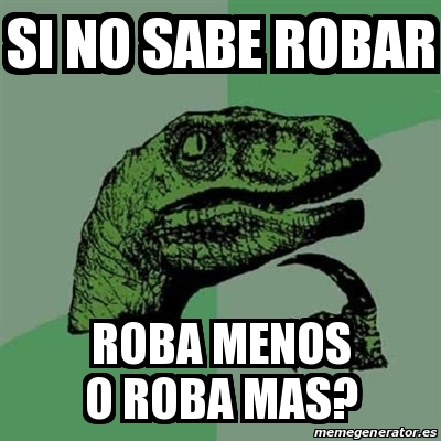 Meme Filosoraptor - si no sabe robar roba menos o roba mas? - 16088024