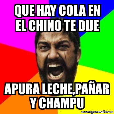 Meme Sparta - que hay cola en el chino te dije apura leche,paÃ±ar y ...