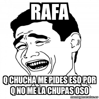 Meme Yao Ming 2 - rafa q chucha me pides eso por q no me la chupas oso ...