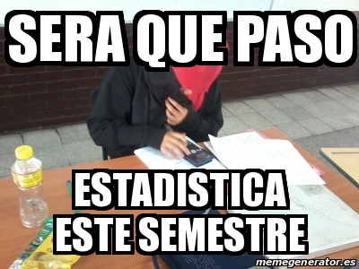 Meme Personalizado - Sera que paso estadistica este semestre - 16805039