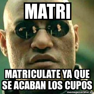 Meme What If I Told You - matri matriculate ya que se acaban los cupos ...