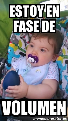 Meme Personalizado - estoy en fase de volumen - 16805734