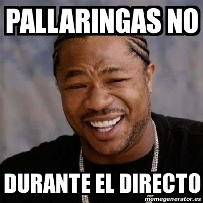 Meme Yo Dawg - PALLARINGAS NO DURANTE EL DIRECTO - 16808598
