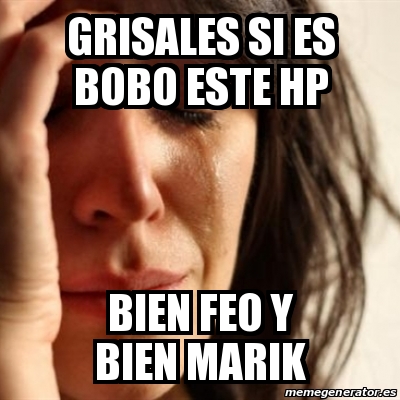 Meme Problems - grisales si es bobo este hp bien feo y bien marik - 16811848