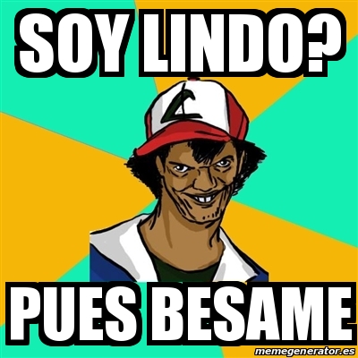 Meme Ash Pedreiro - Soy Lindo? Pues Besame - 16812875