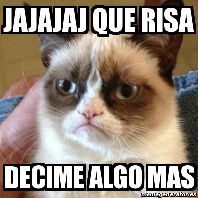 Meme Grumpy Cat - jajajaj que risa decime algo mas - 16814098