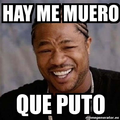 Meme Yo Dawg - hay me muero que puto - 16815217