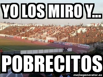 Meme Personalizado - yO LOS MIRO Y... POBRECITOS - 16815538