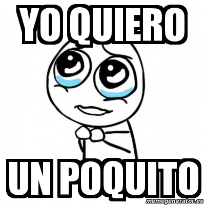 Meme Por favor - yo quiero un poquito - 16817618