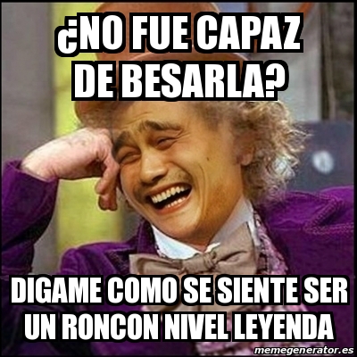 Meme Yao Wonka - Â¿no fue capaz de besarla? digame como se siente ser ...