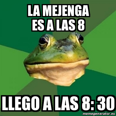 Meme Foul Bachelor Frog - La mejenga es a las 8 llego a las 8: 30 ...