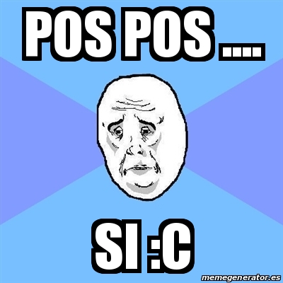 Meme Okay Guy - pos pos .... si :c - 16821672