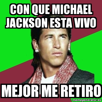 Meme Sergio Ramos - con que michael jackson esta vivo mejor me retiro ...
