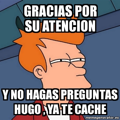 Meme Futurama Fry - gracias por su atencion y no hagas preguntas hugo ...