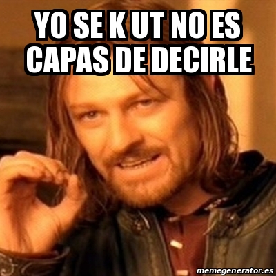 Meme Boromir - yo se k ut no es capas de decirle - 16826083