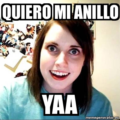 Meme Overly Attached Girlfriend - quiero mi anillo yaa - 16827143