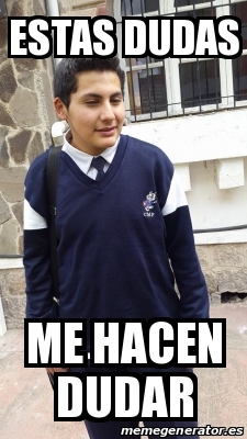 Meme Personalizado - Estas Dudas Me hacen dudar - 16828325
