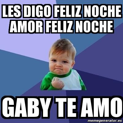 Meme Bebe Exitoso - les digo feliz noche amor feliz noche gaby te amo ...