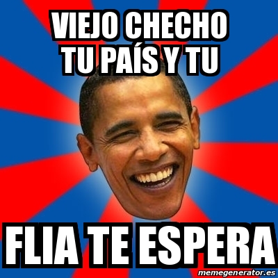 Meme Obama - Viejo checho tu paÃ­s y tu Flia te espera - 16834122