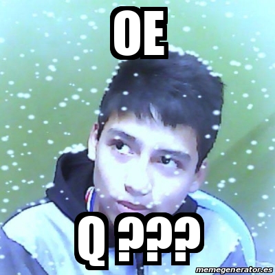 Meme Personalizado - oe q ??? - 16834169