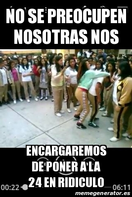 Meme Personalizado - NO SE preocupen nosotras nos encargaremos de poner ...