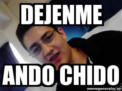 Meme Personalizado - dejenme Ando chido - 16836628