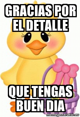 Meme Personalizado - gracias por el detalle que tengas buen dia - 16837357
