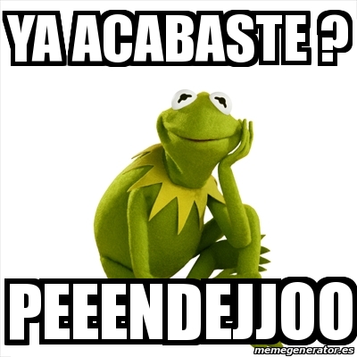 Meme Kermit the frog - ya acabaste ? peeendejjoo - 16837571