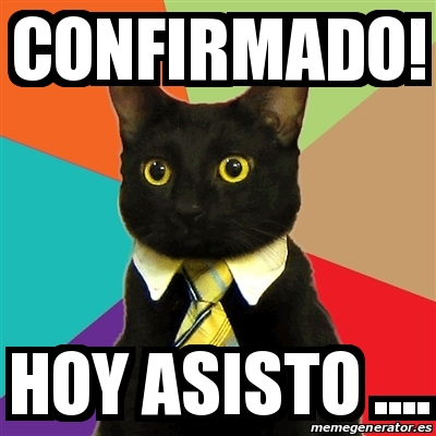 Meme Business Cat - confirmado! hoy asisto .... - 16838082