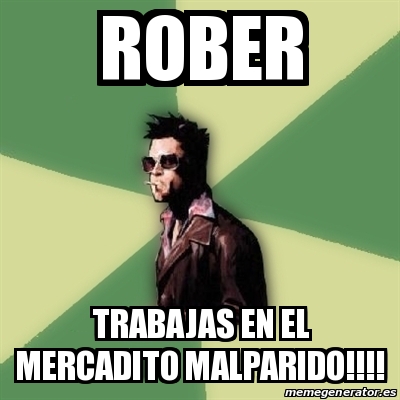 Meme Tyler Durden - Rober trabajas en el mercadito malparido!!!! - 16839687