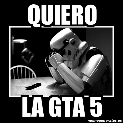 Meme Sad Trooper - quiero la gta 5 - 16844683