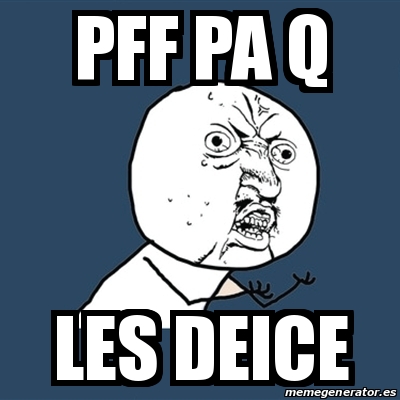 Meme Y U No - pff pa q les deice - 16846660