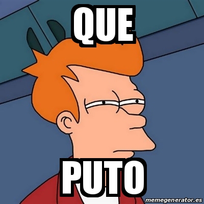 Meme Futurama Fry - que puto - 16851580
