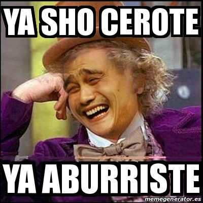 Meme Yao Wonka - Ya sho cerote ya aburriste - 16854289